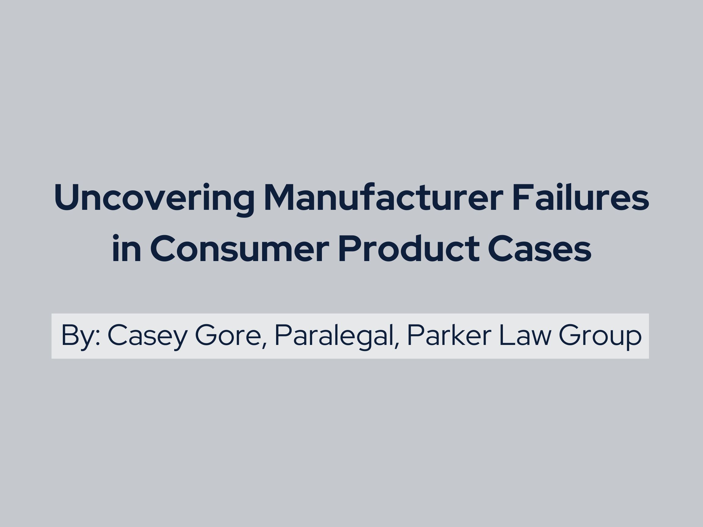 Uncovering Manufacturer Failures in Consumer Product Cases - Parker Law ...